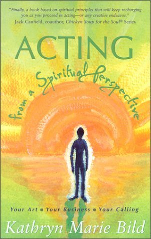 Acting from a Spiritual Perspective: Your Art, Your Business, Your ...