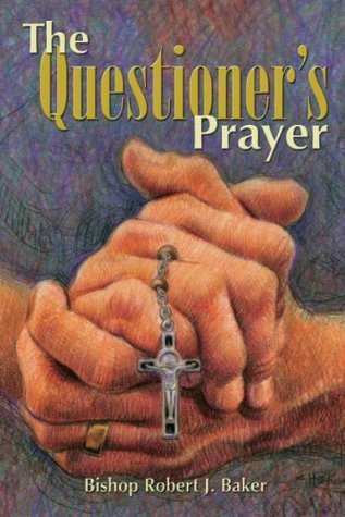 The Questioner's Prayer by Robert J. Baker | Goodreads