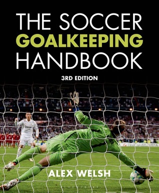 The Soccer Goalkeeping Handbook by Alex Welsh | Goodreads