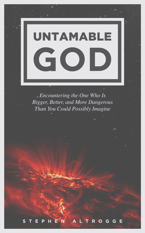Untamable God: Encountering the One Who Is Bigger, Better, and More ...