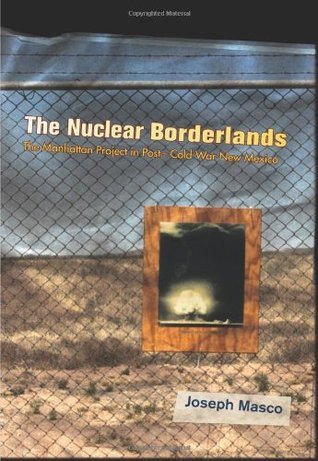 The Nuclear Borderlands: The Manhattan Project in Post-Cold War New ...