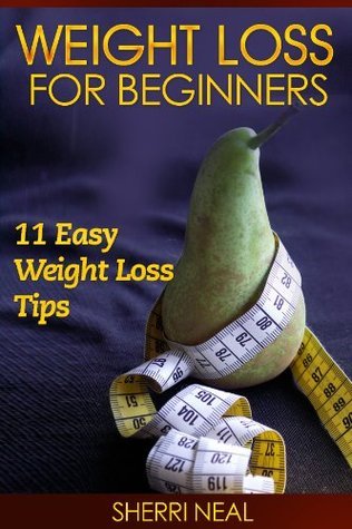 Weight Loss For Beginners: 11 Easy Weight Loss Tips by Sherri Neal ...