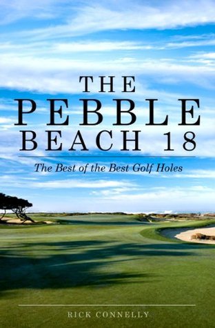 Pebble Beach 18: The Best Of The Best Golf Holes by Rick Connelly ...