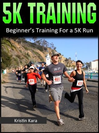 5k Training (Beginners Training for a 5K Run Book 1) by Kristin Kara ...