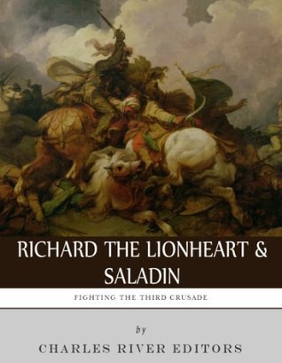 Fighting the Third Crusade: The Lives and Legacies of Richard the ...