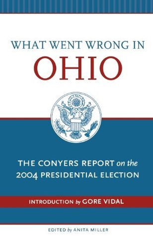 What Went Wrong In Ohio: The Conyers Report on the 2004 Presidential ...
