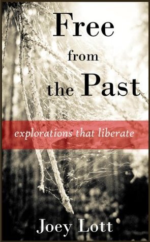 Free from the Past: explorations that liberate by Joey Lott | Goodreads