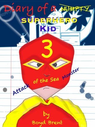 Diary of a Superhero Kid 3: Attack of the Sea Monster by Boyd Brent | Goodreads