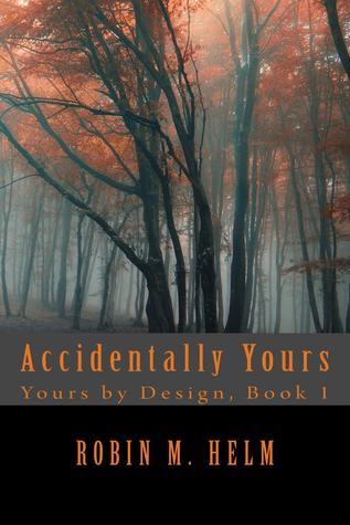 Accidentally Yours [Yours by Design, Book 1] by Robin M. Helm | Goodreads
