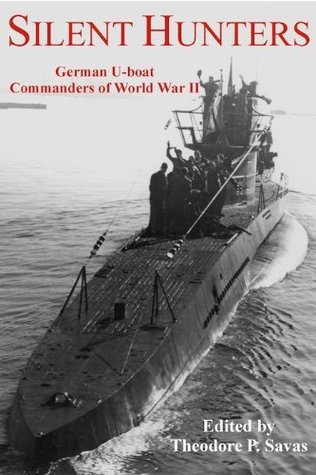 Silent Hunters: German U-boat Commanders of World War II by Theodore P ...