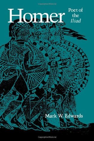 Homer: Poet of the Iliad by Mark W. Edwards | Goodreads