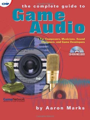 The Complete Guide to Game Audio: For Composers, Musicians, Sound ...