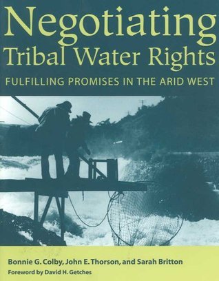 Negotiating Tribal Water Rights: Fulfilling Promises in the Arid West ...