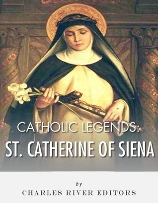 Catholic Legends: The Life and Legacy of St. Catherine of Siena by ...