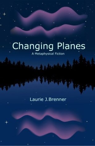 Changing Planes -- A Metaphysical Fiction by Laurie J. Brenner | Goodreads