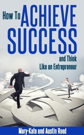 How to Achieve Success: And Think Like an Entrepreneur by Mary-Kate ...