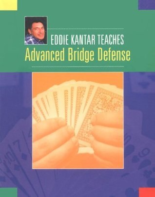 Eddie Kantar Teaches Advanced Bridge Defense by Edwin B. Kantar | Goodreads