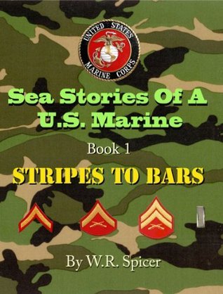 Sea Stories of a U.S. Marine, Book 1, Stripes to Bars by W.R. Spicer ...