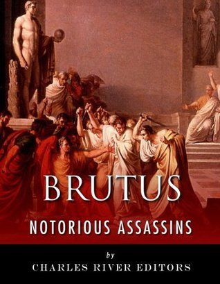 Notorious Assassins: The Life and Legacy of Marcus Brutus by Charles ...
