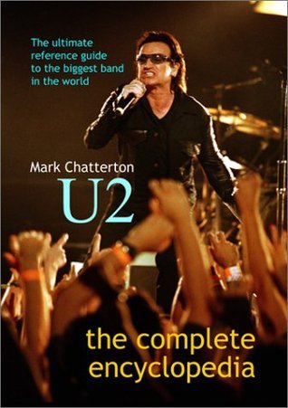 U2: The Complete Encyclopedia by Mark Chatterton | Goodreads