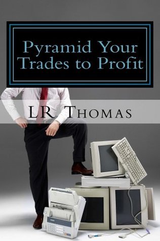 Pyramid Your Trades to Profit by L.R. Thomas | Goodreads