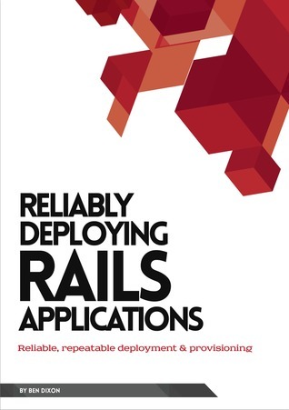 Reliably Deploying Rails Applications by Ben Dixon | Goodreads