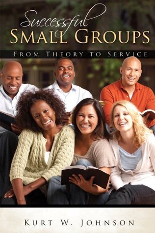 Successful Small Groups by Kurt W. Johnson | Goodreads