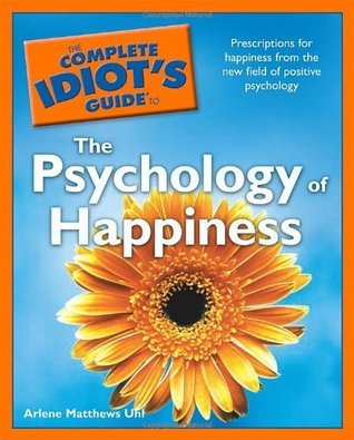 The Complete Idiot's Guide to the Psychology of Happiness by Arlene ...