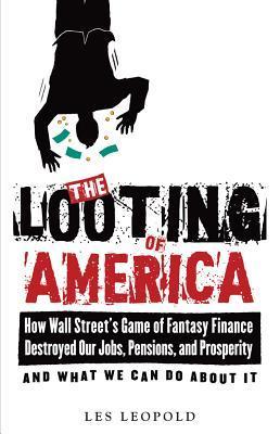 The Looting of America: How Wall Street's Game of Fantasy Finance ...
