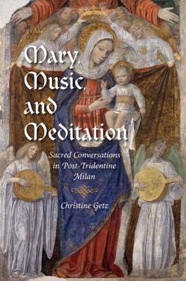 Mary, Music, and Meditation: Sacred Conversations in Post-Tridentine ...