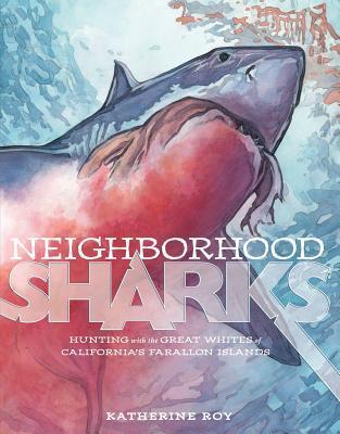 Neighborhood Sharks: Hunting with the Great Whites of California's ...