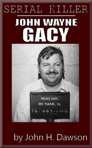 John Wayne Gacy - Serial Killer by John H. Dawson | Goodreads