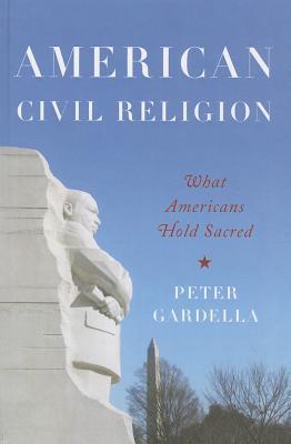 American Civil Religion: What Americans Hold Sacred by Peter Gardella ...