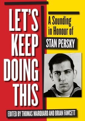 Let's Keep Doing This: A Sounding in Honour of Stan Persky by Thomas ...