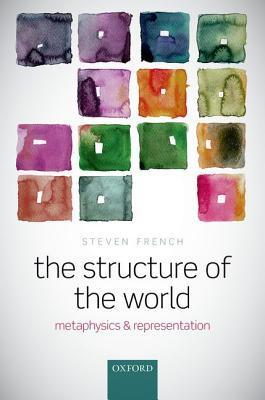 The Structure of the World: Metaphysics and Representation by Steven ...