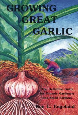 Growing Great Garlic: The Definitive Guide for Organic Gardeners and ...