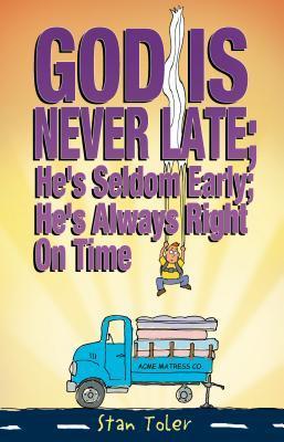God Is Never Late; He's Seldom Early; He's Always Right On Time by Stan ...