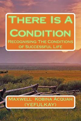 There Is A Condition: RecognisingThe Conditions of Successful Life by ...