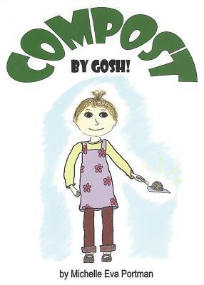 Compost, By Gosh: An Adventure with Vermicomposting by Michelle Eva ...