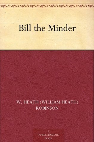 Bill the Minder by W. Heath Robinson | Goodreads