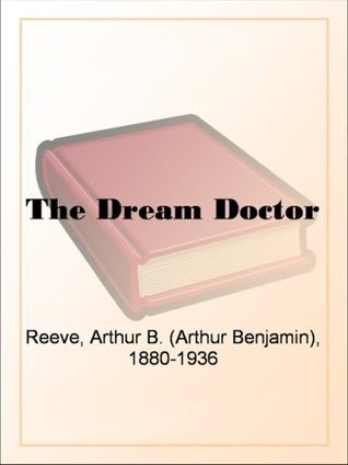 The Dream Doctor by Arthur B. Reeve | Goodreads
