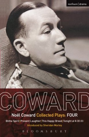 Coward Plays: 4: Blithe Spirit; Present Laughter; This Happy Breed ...