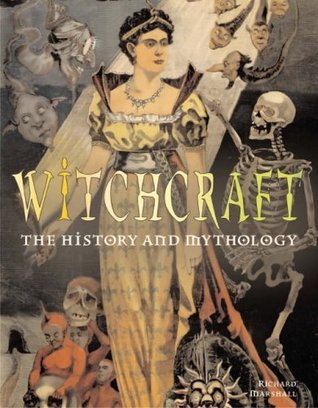 Witchcraft: The History and Mythology by Richard Marshall | Goodreads