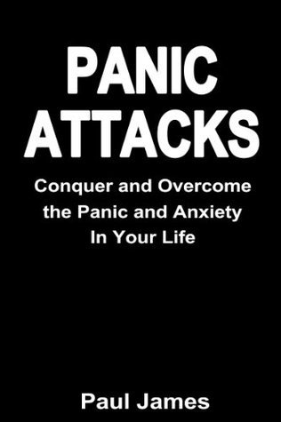 Panic Attacks: Conquer and Overcome the Panic and Anxiety In Your Life ...