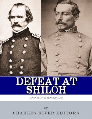 Defeat at Shiloh: Albert Sidney Johnston & P.G.T. Beauregard by Charles ...