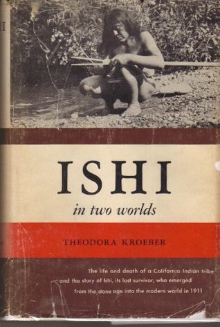 Ishi in Two Worlds by Theodora Kroeber | Goodreads