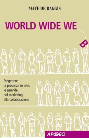World Wide We: Progettare la presenza in rete: Le aziende dal marketing alla collaborazione by ...
