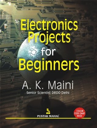 Electronic Projects for Beginners by Anil K. Maini | Goodreads