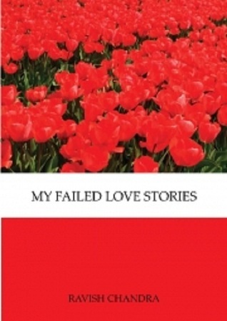 MY FAILED LOVE STORIES by RAVISH CHANDRA | Goodreads