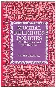Mughal Religious Policies- the rajputs and deccan by Satish Chandra ...